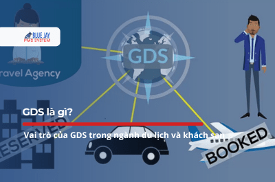 GDS là gì? Vai trò của GDS trong ngành du lịch và khách sạn