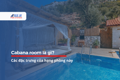 Cabana room là gì? Các đặc trưng của hạng phòng này